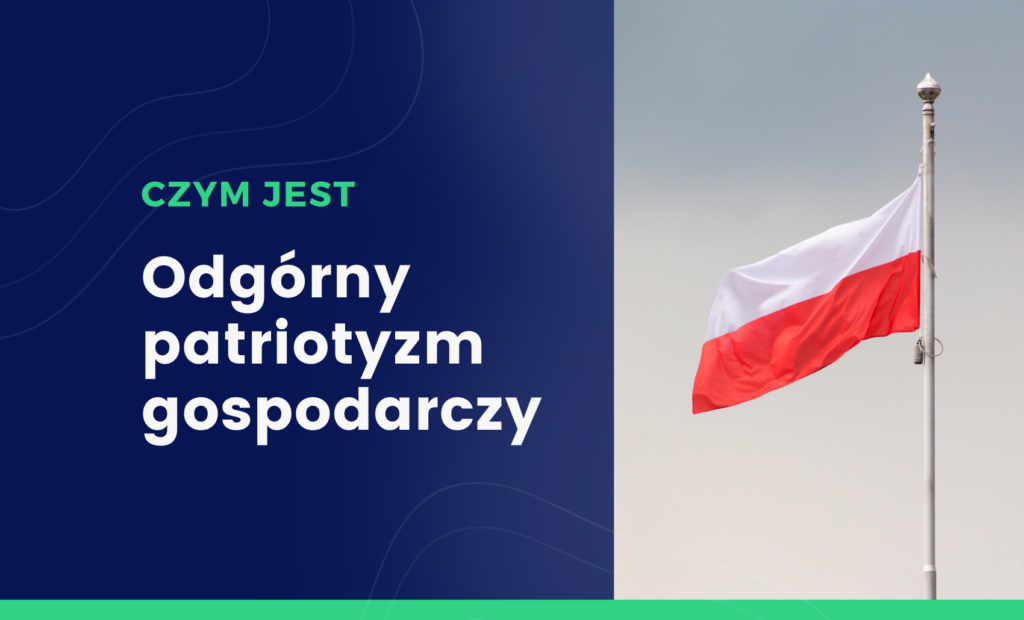 Czym jest patriotyzm gospodarczy? Jak odgórny patriotyzm gospodarczy ...
